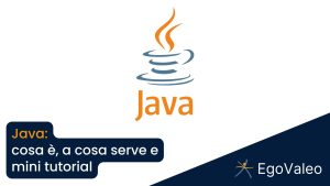 Java: cosa è, a cosa serve e mini tutorial - EgoValeo Tech Head Hunting